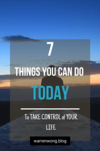 7 Things You Can Do Today to Take Control of Your Life - Warren Wong